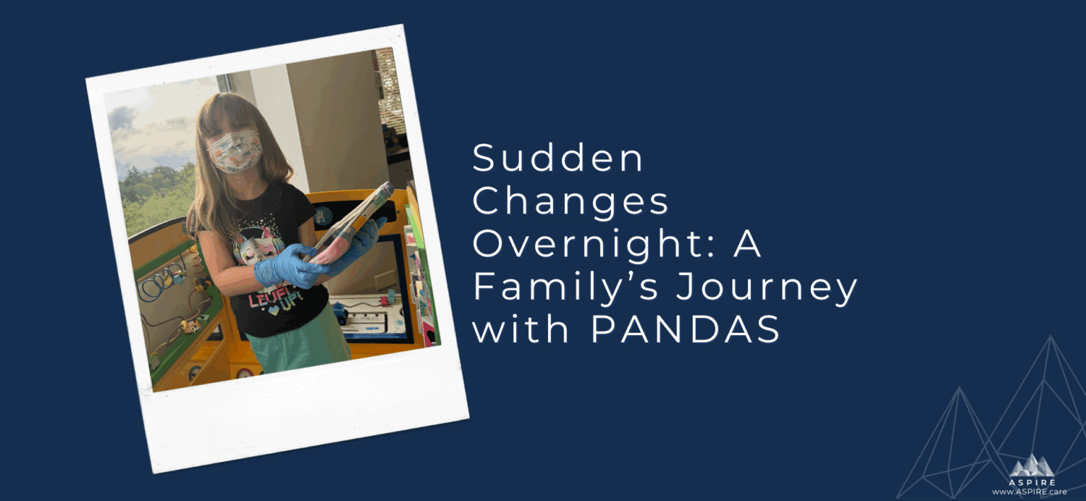 Sudden Changes Overnight: A Family’s Journey with PANDAS - Aspire